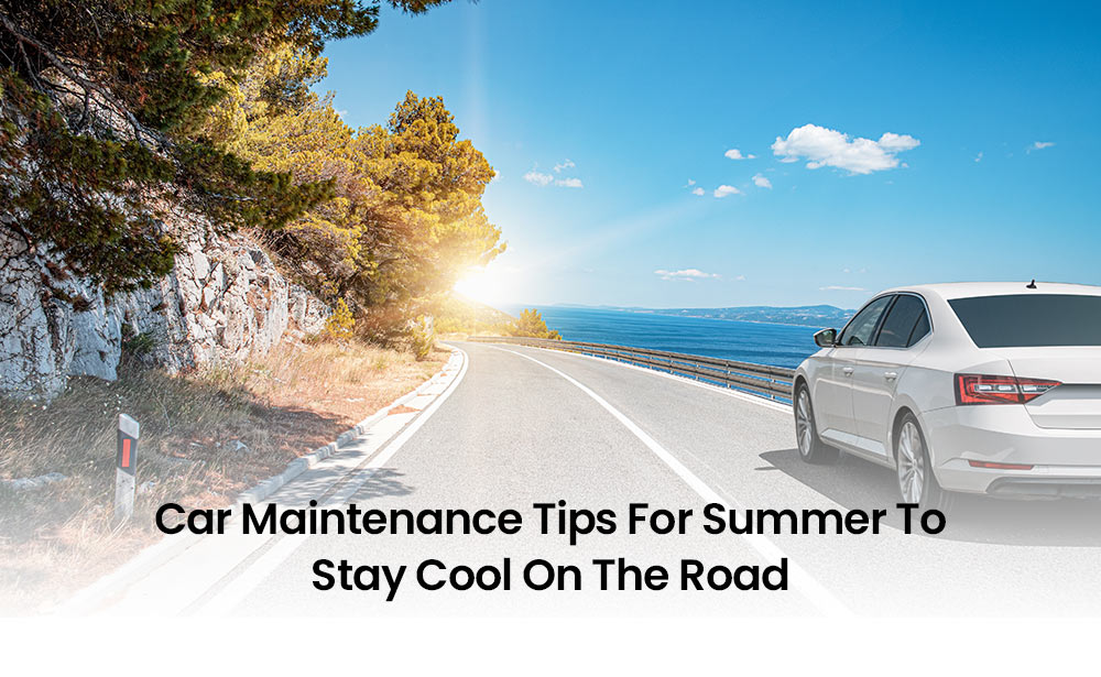 Car Maintenance Tips For Summer To Stay Cool On The Road